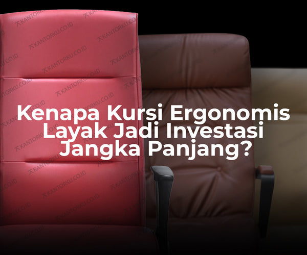Kenapa Kursi Ergonomis Layak Jadi Investasi Jangka Panjang – Kantorku.co.id